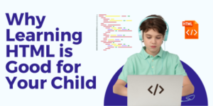 HTML for Kids: Why Learning HTML is Good for Your Child’s Future ...